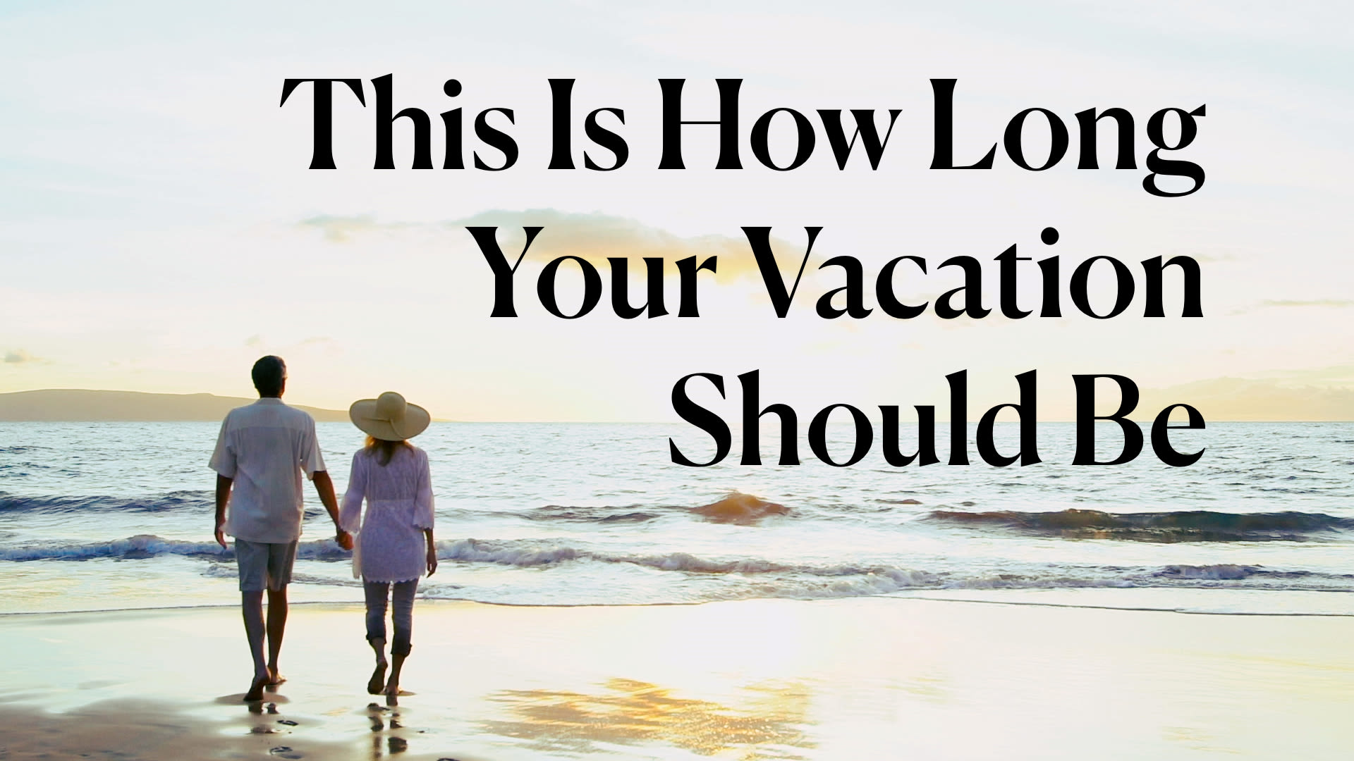 Watch This Is How Long Your Vacation Should Be | Condé Nast Traveler