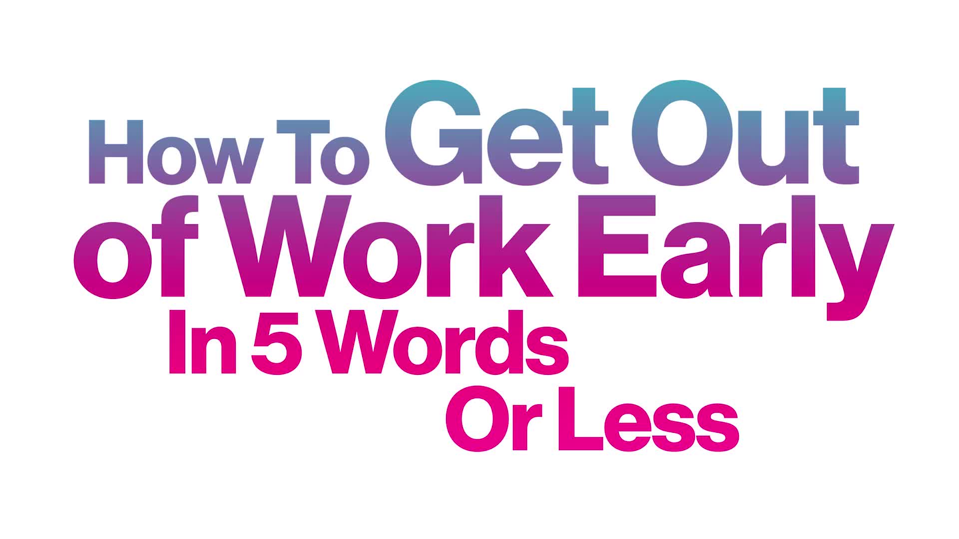 Watch How to Get Out of Work Early in 5 Words or Less | Glamour